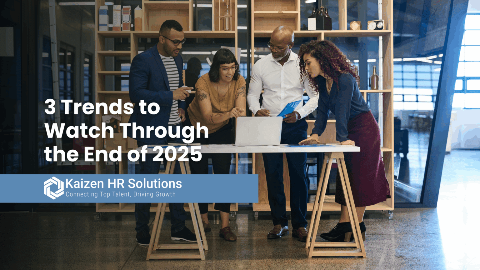 3 Trends to Watch Through the End of 2025 - Kaizen HR Solutions
